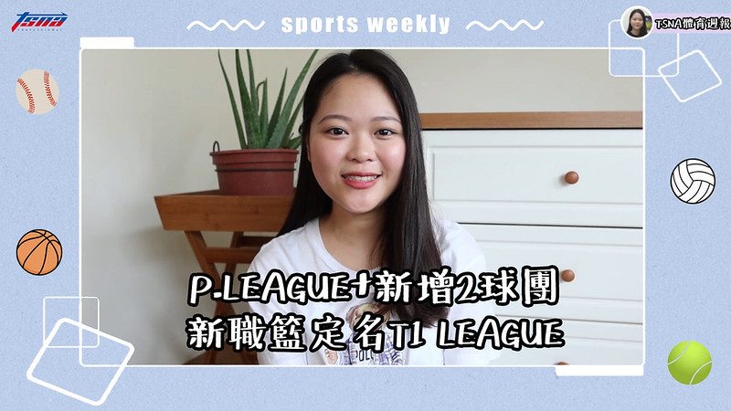 《20210531 TSNA體育週報》P.LEAGUE+新增2球團 新職籃定名T1 LEAGUE - TSNA體育新聞團隊