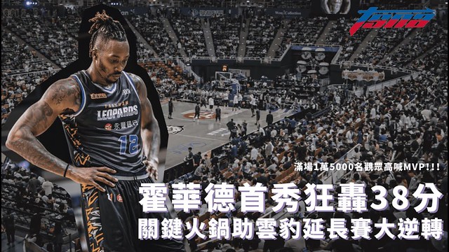 【T1 LEAGUE】霍華德首秀狂轟38分 關鍵火鍋助雲豹延長賽大逆轉 獲得滿場1萬5000名觀眾高喊「MVP！」 - TSNA體育新聞團隊