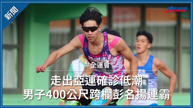 【全運會】走出亞運確診低潮 男子400公尺跨欄彭名揚連霸 - TSNA體育新聞團隊